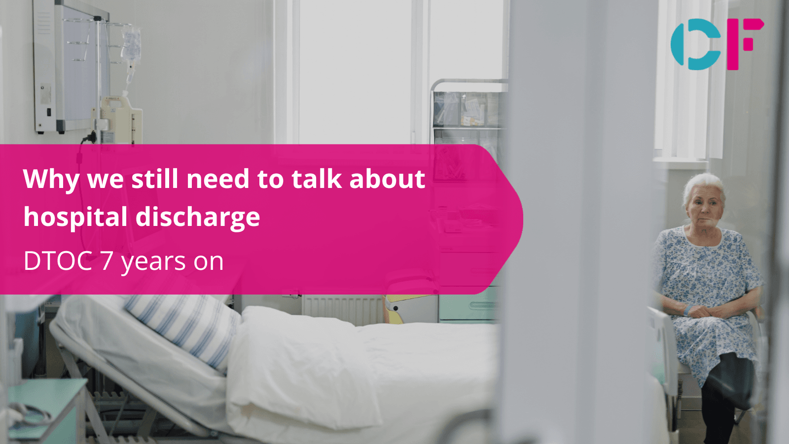 DTOC 7 years on: Why we still need to talk about hospital discharge - CF